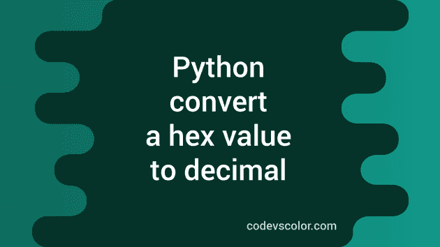 Python Program To Convert A Hexadecimal Value To Decimal CodeVsColor