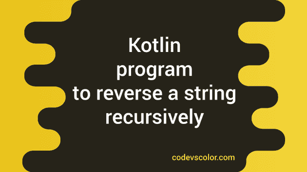 Kotlin program to reverse a string recursively - CodeVsColor Kotlin program to reverse a string recursively - CodeVsColor