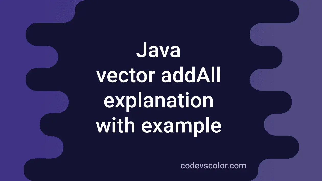 Java vector addAll method explanation with example - CodeVsColor