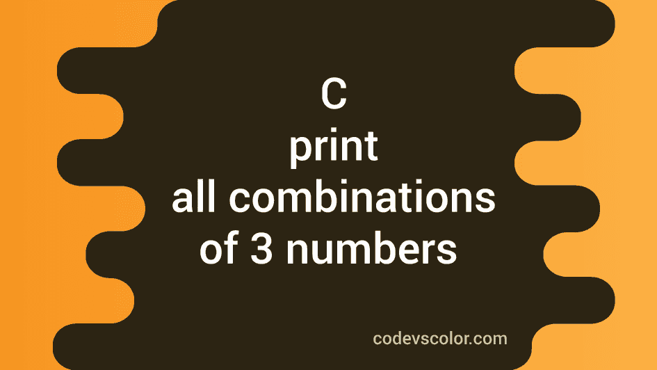 C program to print all combinations of three numbers - CodeVsColor