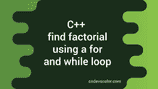 Find the factorial in C++ using a for and while loop - CodeVsColor