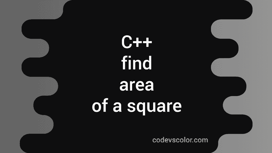 C++ program to find the area of a square using three different methods ...