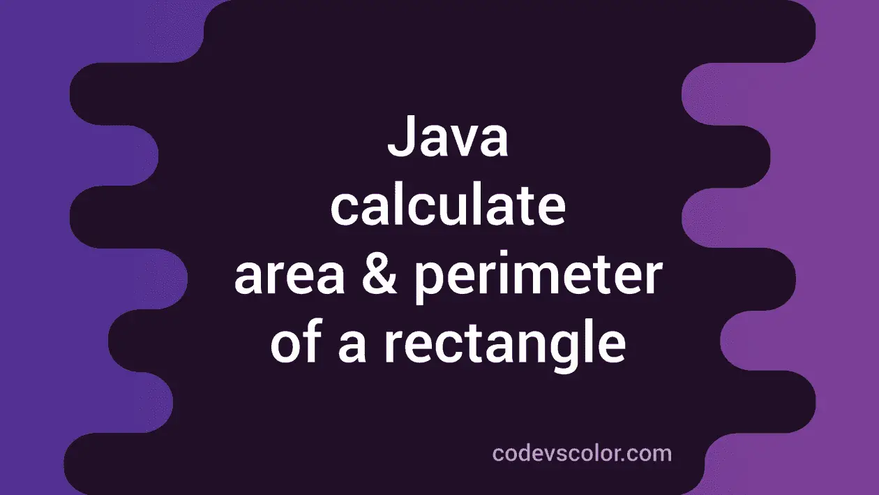 Java program to calculate the area and perimeter of a rectangle - CodeVsColor