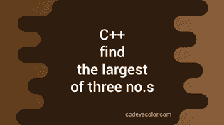 3 different C++ program to find the largest of three numbers - CodeVsColor
