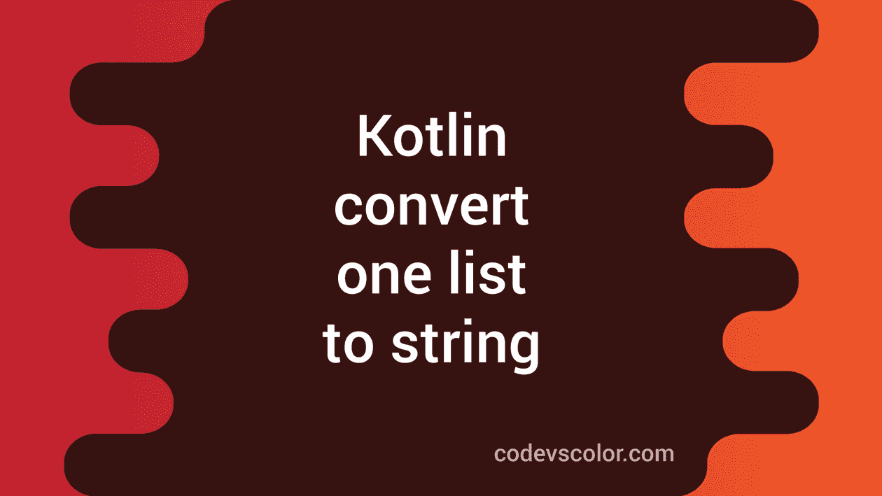 Kotlin program to convert one list to string - CodeVsColor