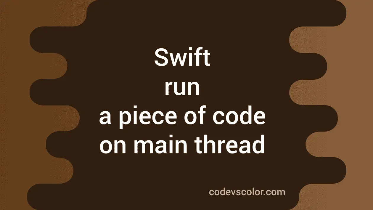 How to run a piece of code on main thread in Swift 4 - CodeVsColor