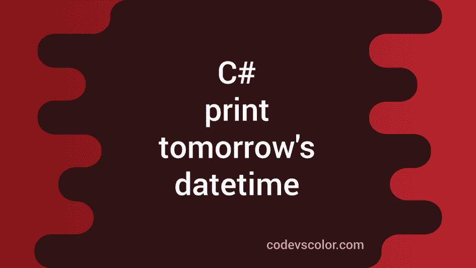 How to print tomorrow's datetime in C# - CodeVsColor