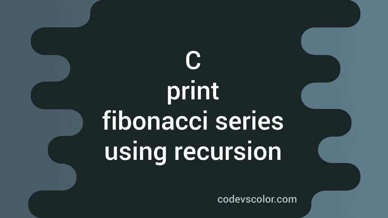 C program to print fibonacci series using recursion - CodeVsColor C program to print fibonacci series using recursion - CodeVsColor