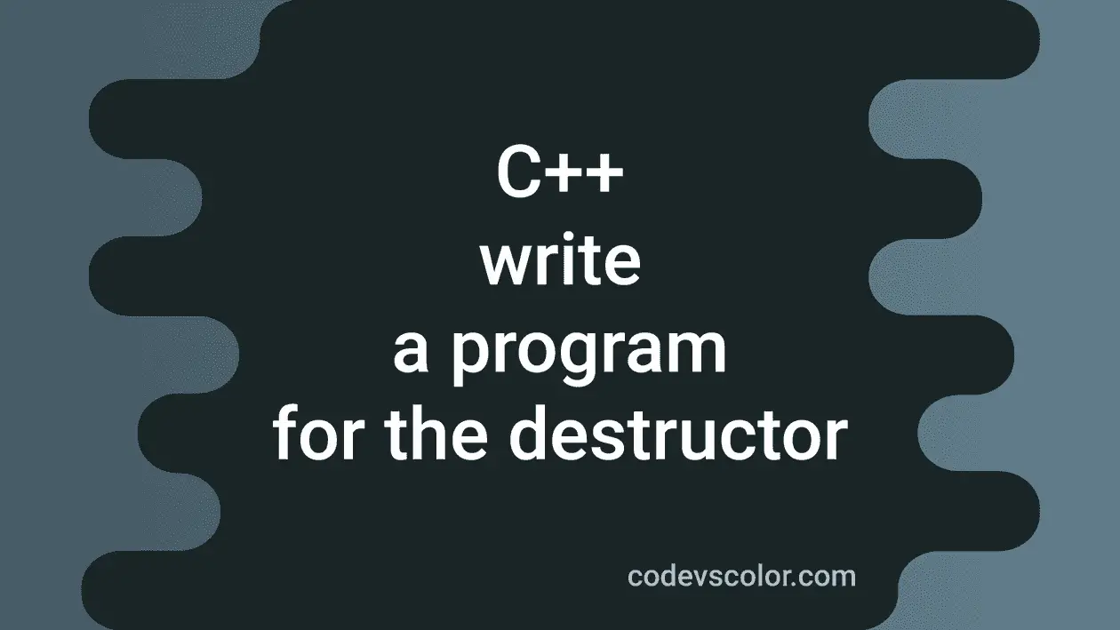 C Class Destructor Explanation With Examples Codevscolor
