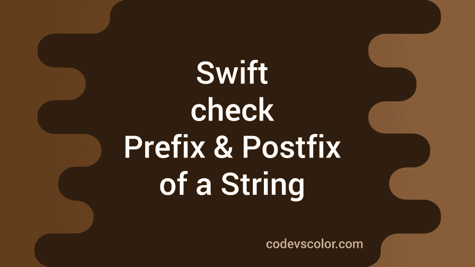 Checking Prefix and Postfix of a String in Swift 4 - CodeVsColor