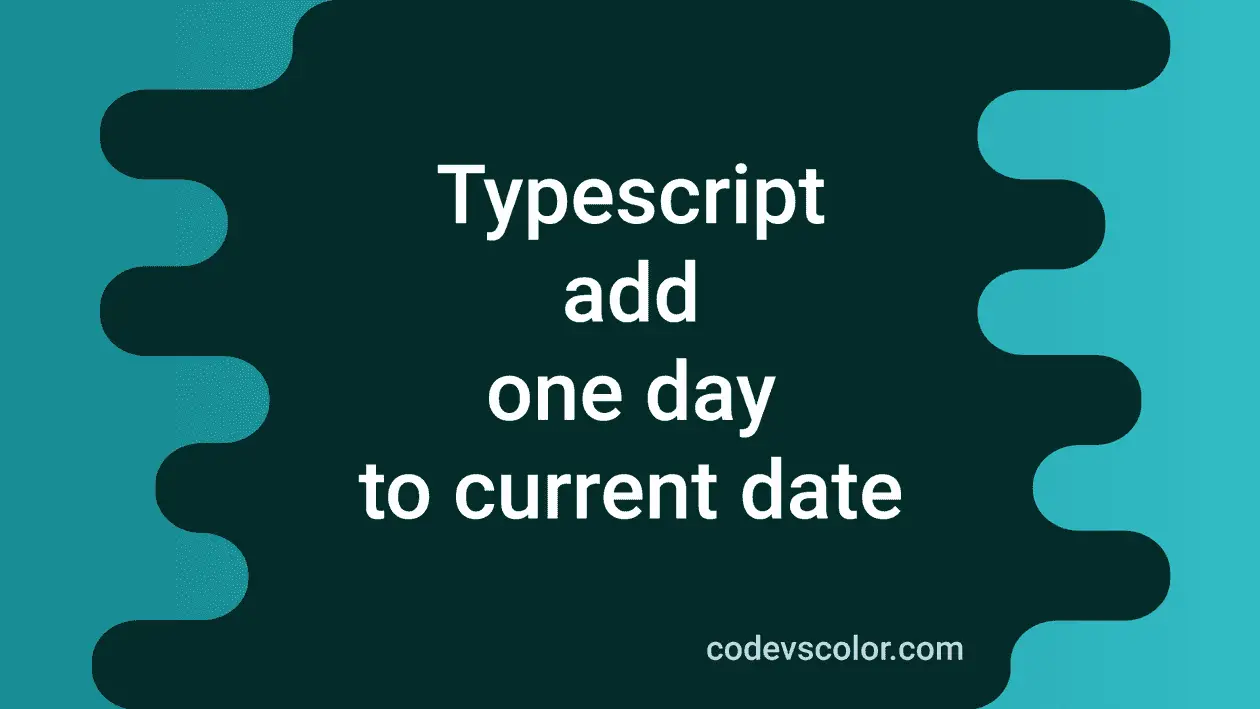 How To Add One Day To A Date Object In Typescript Codevscolor