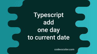 How to add one day to a date object in TypeScript - CodeVsColor