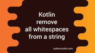 Kotlin program to remove all whitespaces from a string - CodeVsColor
