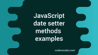 Setter methods in JavaScript normal date and UTC date - CodeVsColor