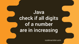 Java program to check if all digits of a number are in increasing order ...