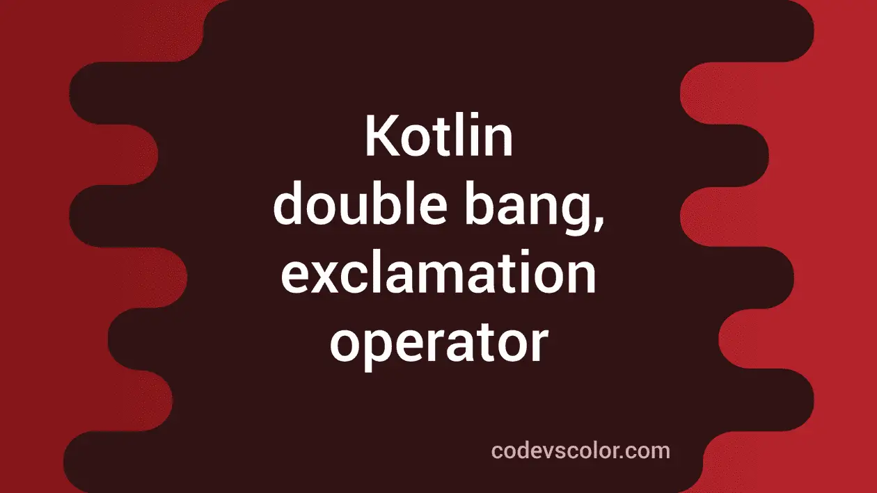 What is double bang or double exclamation operator in kotlin - CodeVsColor