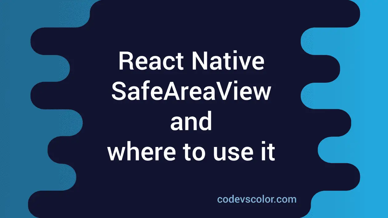 SafeAreaView in React Native and where to use it - CodeVsColor