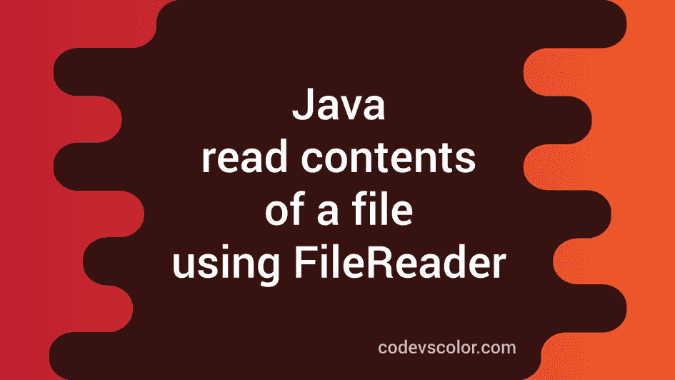 Java program to read contents of a file using FileReader - CodeVsColor