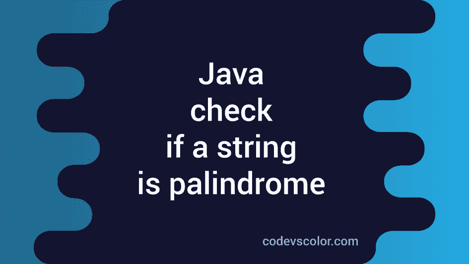 Java program to check if a string is palindrome or not - CodeVsColor