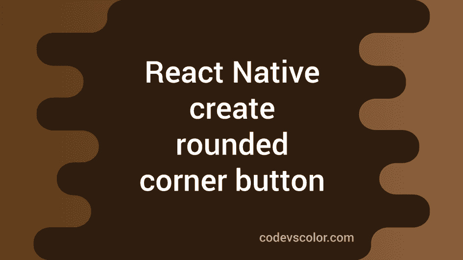 How to create a rounded corner button in React Native - CodeVsColor