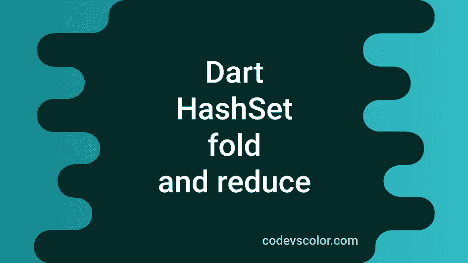 Dart HashSet fold and reduce methods explanation with examples - CodeVsColor