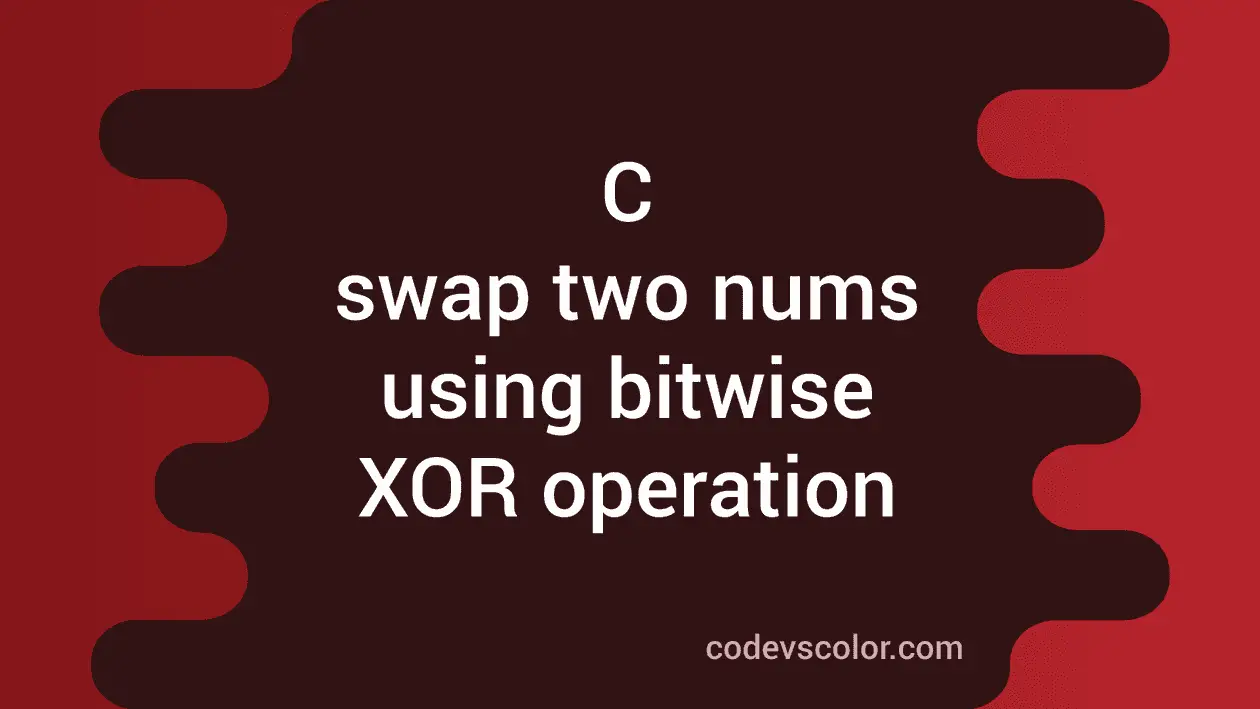 C program to swap two numbers using bitwise XOR operation - CodeVsColor