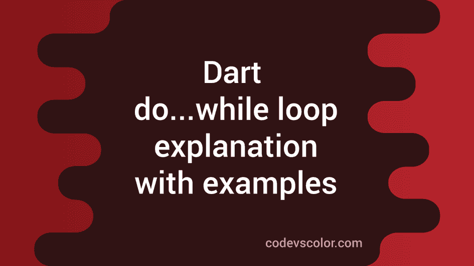 do...while loop in Dart with examples - CodeVsColor