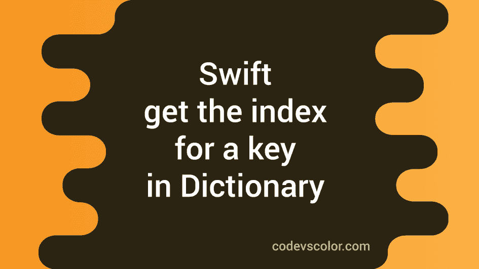Swift program to get the index for a key in Dictionary - CodeVsColor