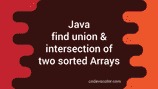 Java program to find union and intersection of two sorted Arrays - CodeVsColor