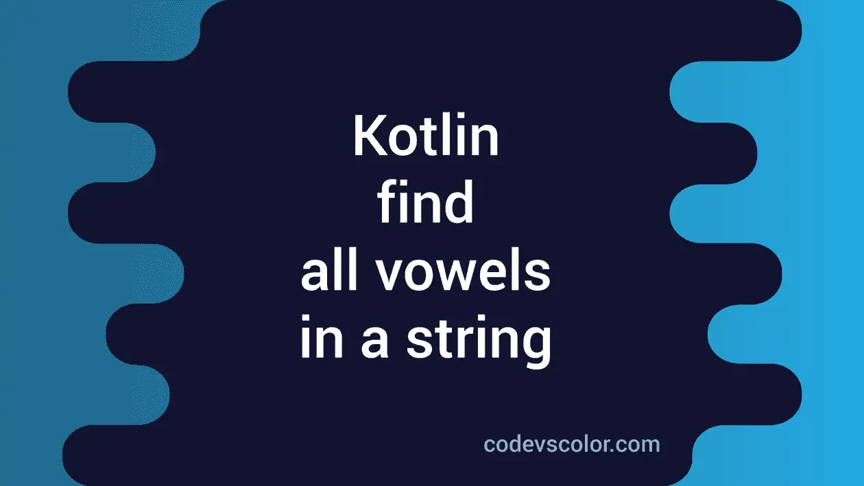 How to find all vowels in a string in Kotlin - CodeVsColor