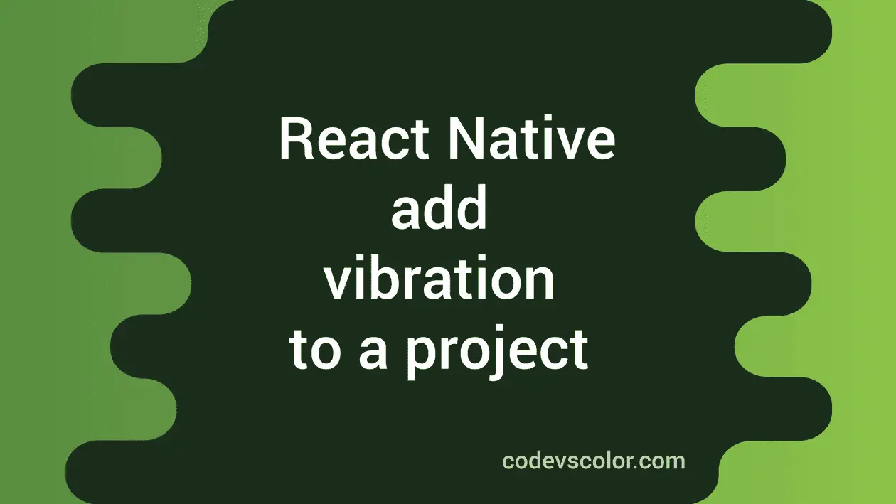 How to add vibration to a React Native project - CodeVsColor