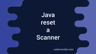 How to reset a Scanner in Java - CodeVsColor
