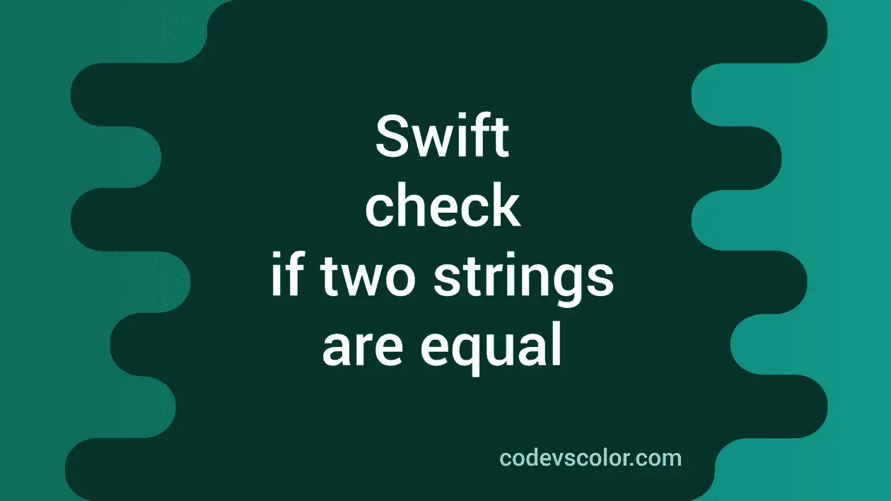 Swift program to check if two strings are equal or not - CodeVsColor
