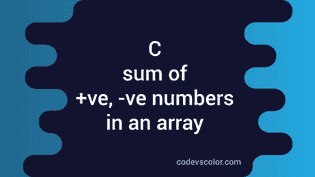 C program to calculate the sum of positive/negative numbers in an array - CodeVsColor