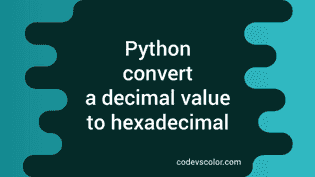How to convert a decimal value to hexadecimal in Python - CodeVsColor