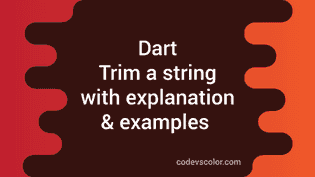 Trim a string in Dart : Explanation with examples - CodeVsColor