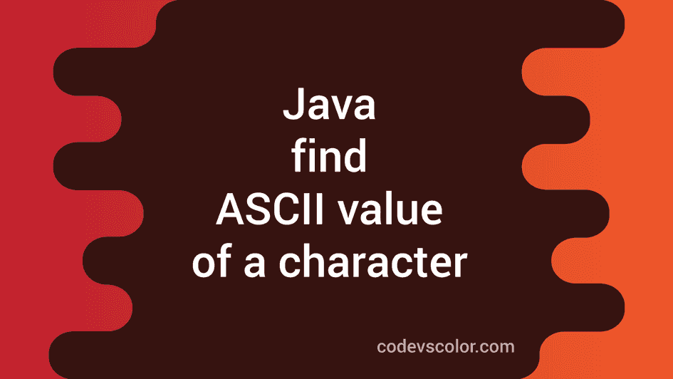 Find ASCII value of a Character in Java - CodeVsColor