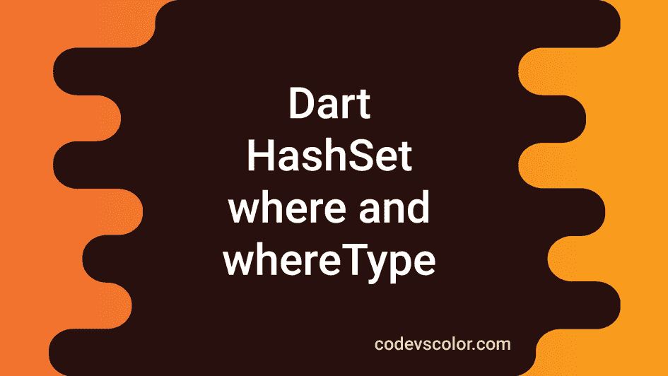 Dart HashSet where and whereType explanation with examples - CodeVsColor