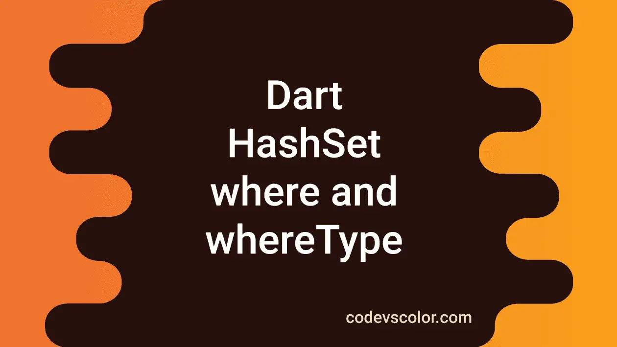 Dart HashSet where and whereType explanation with examples - CodeVsColor