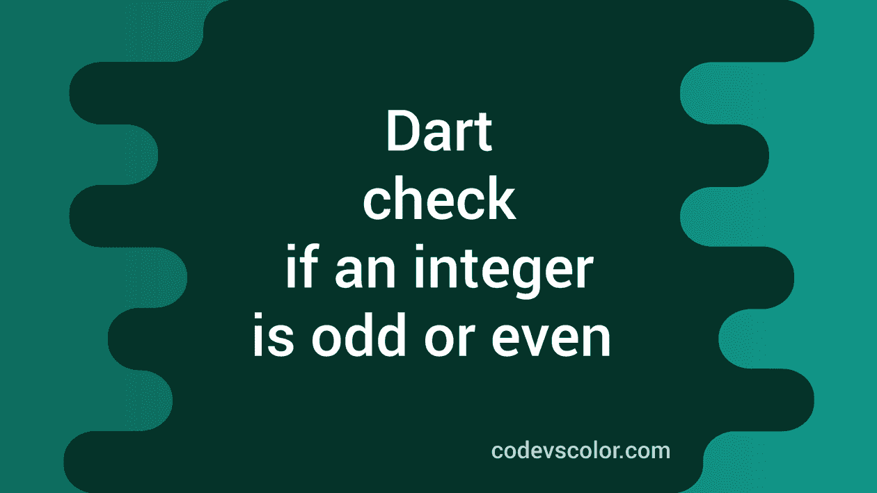 Dart program to check if an integer is odd or even - CodeVsColor
