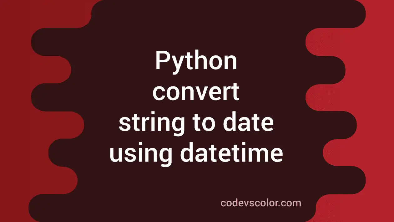 Python Program To Convert String To Date Using Datetime Module