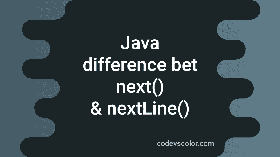 Java next() vs nextLine() differences with examples - CodeVsColor