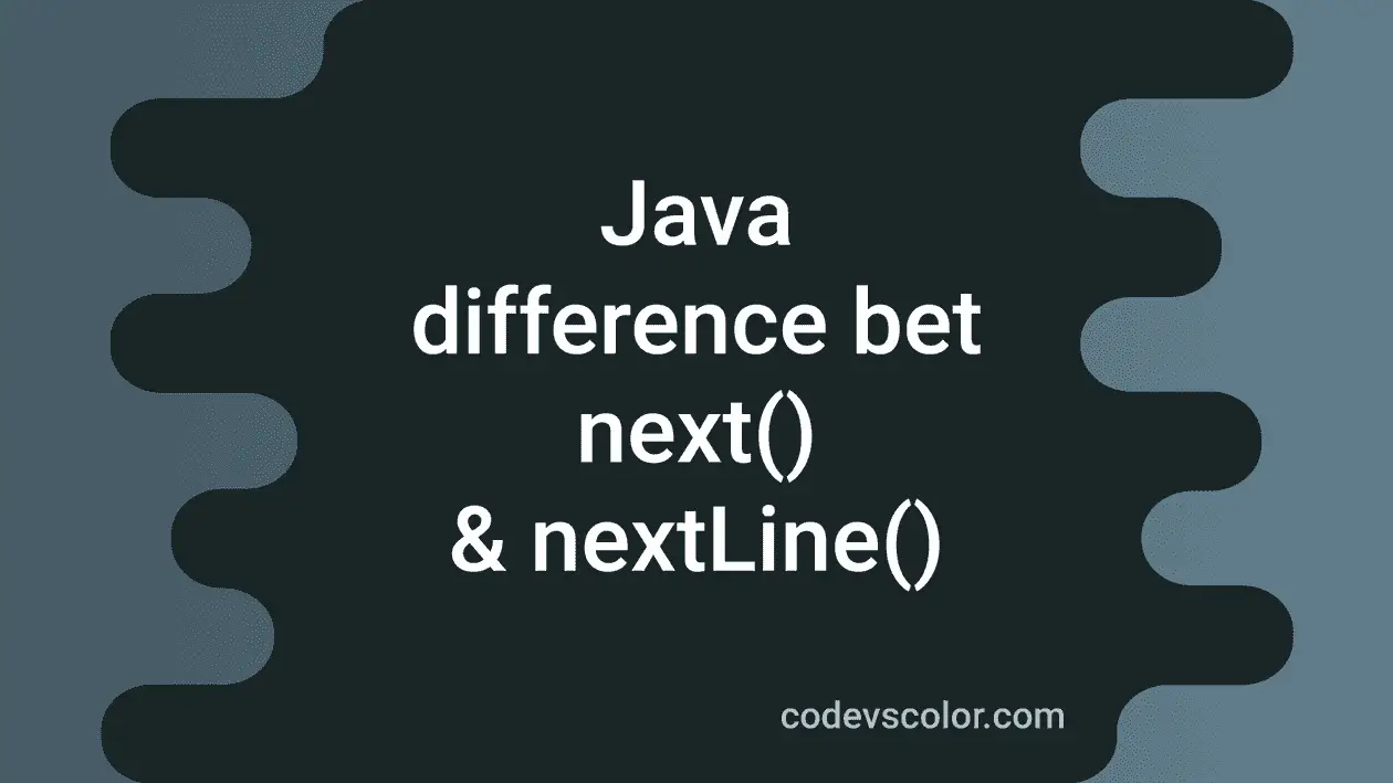 Java next() vs nextLine() differences with examples - CodeVsColor