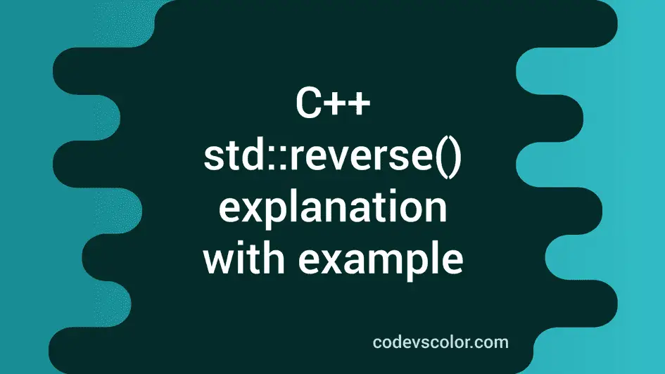 std::reverse() method in C++ explanation with example - CodeVsColor