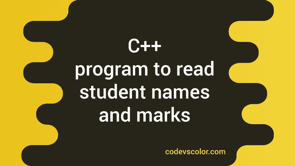 C++ program to read student names and marks using structure - CodeVsColor