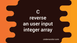 C program to reverse a user input integer array - CodeVsColor
