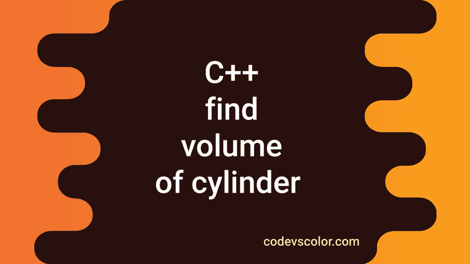 C Program To Find The Volume Of A Cylinder In 3 Different Ways Codevscolor 7873