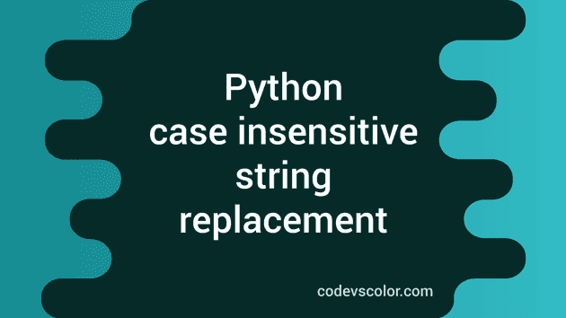 Write A Python Program To Do A Case Insensitive String Replacement CodeVsColor