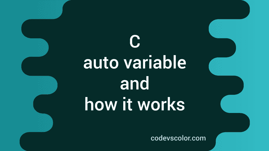 What is auto variable in C and how it works - CodeVsColor