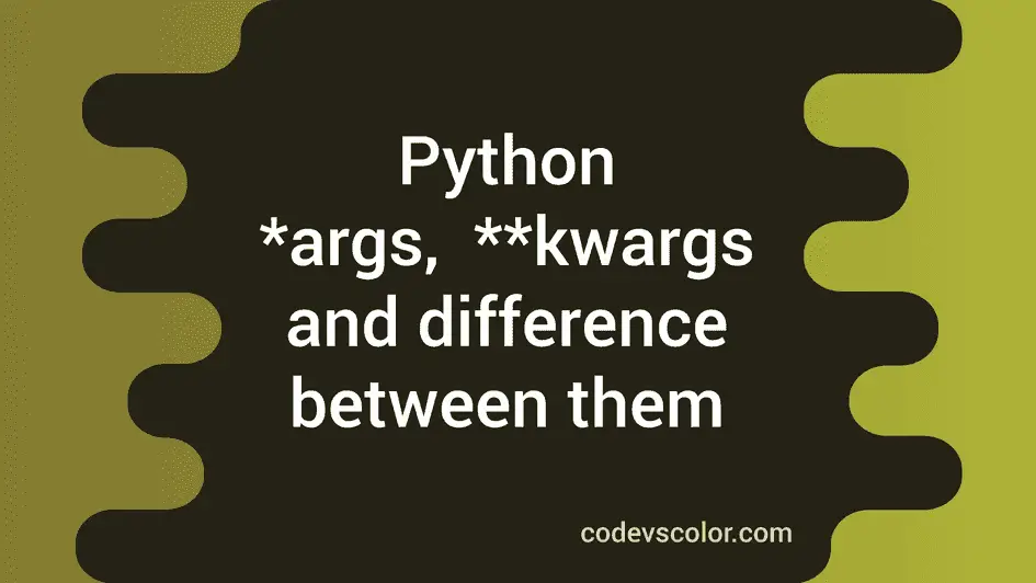 *args and **kwargs in Python and difference between them - CodeVsColor